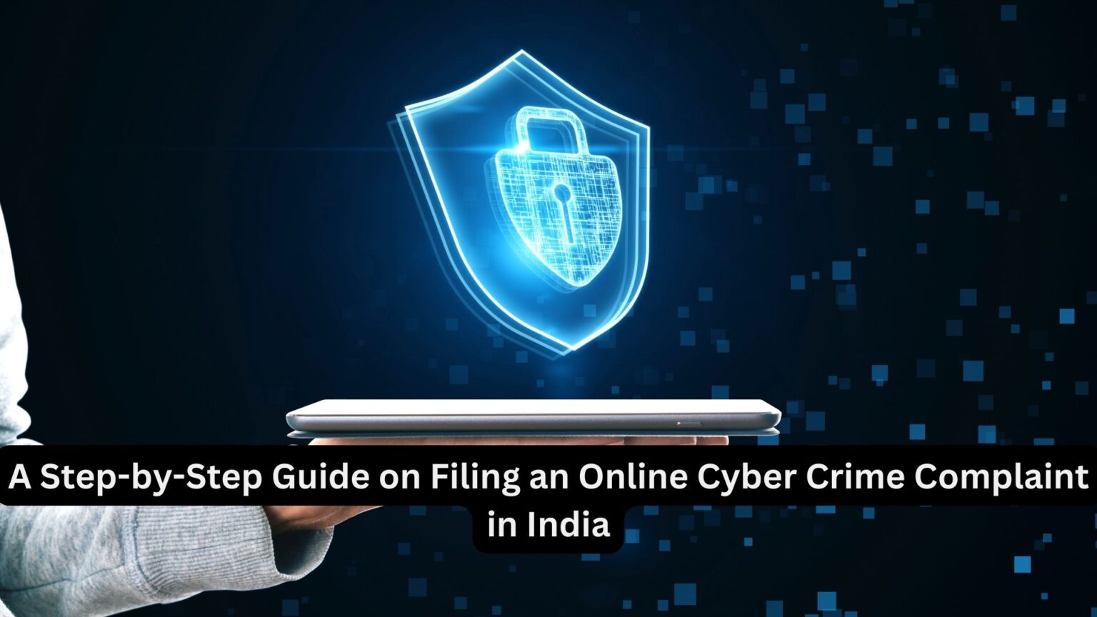 A Step By Step Guide On Filing An Online Cyber Crime Complaint In India